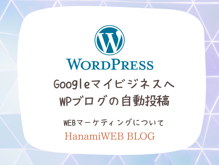 WordPressブログをGoogleマイビジネスへ自動投稿 | WordPressを使ったホームページの作り方